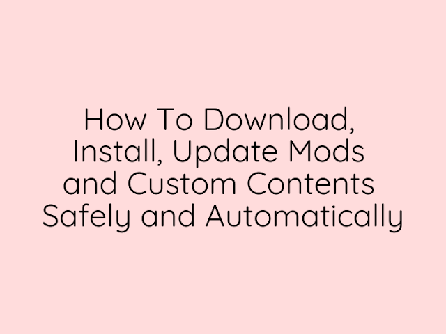 How To Download, Install, Update Mods and Custom Contents Safely and ... How To Download, Install, Update Mods and Custom Contents Safely and ...